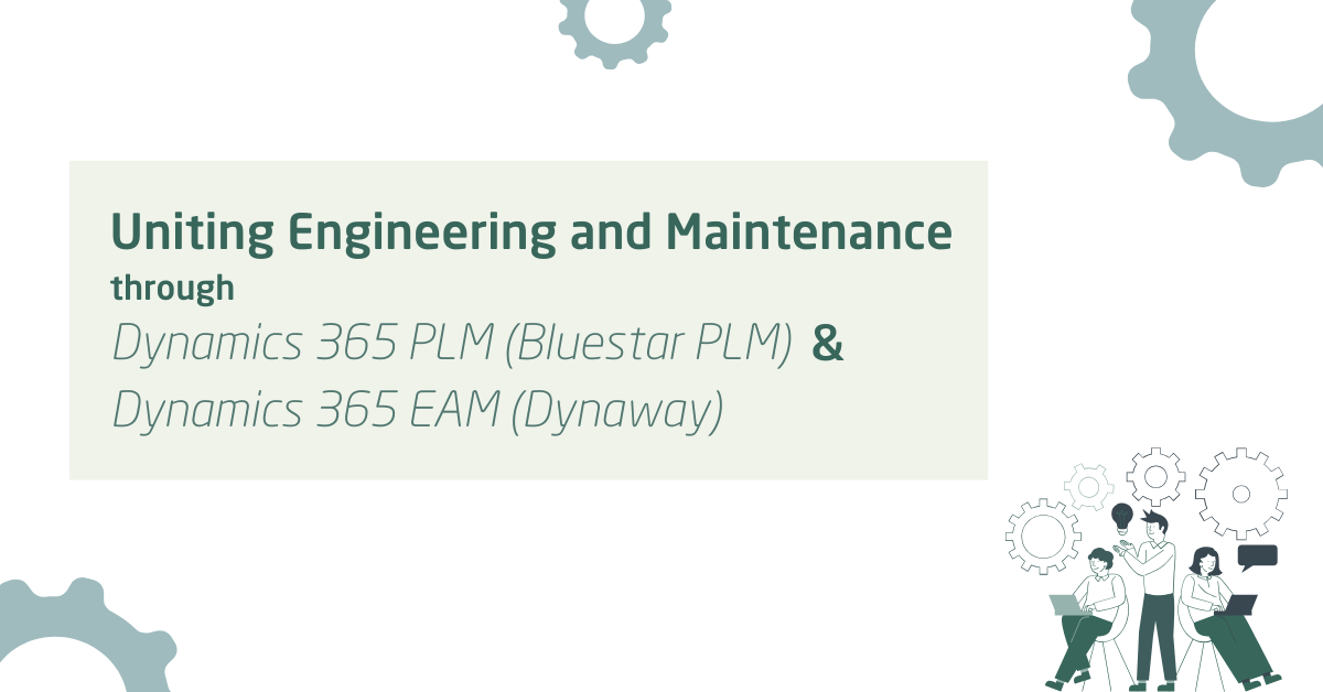 Uniting Engineering and Maintenance through Dynamics 365 PLM (Bluestar PLM) and Dynamics 365 EAM ...